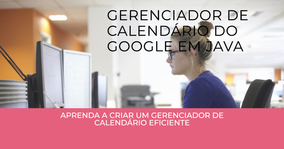 Crie um simples aplicativo de calendário em Java conectado ao Google ...